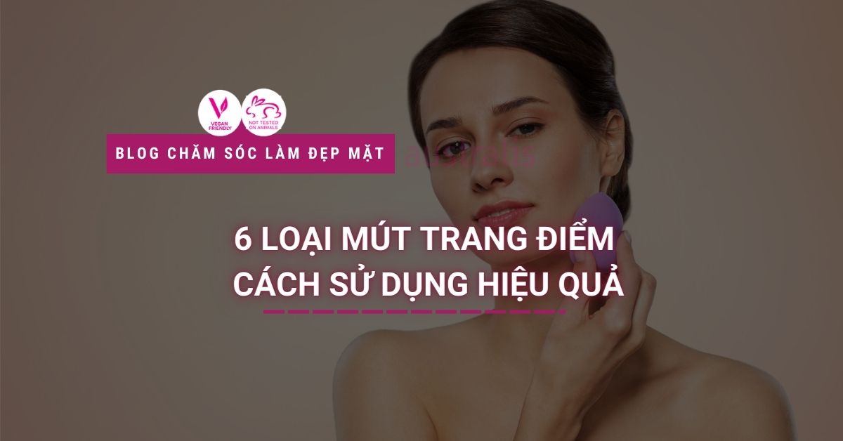 6 loại mút trang điểm cách sử dụng hiệu quả cho lớp nền đẹp